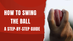 How to Swing the Ball: A Step-by-Step Guide - CricHeroes