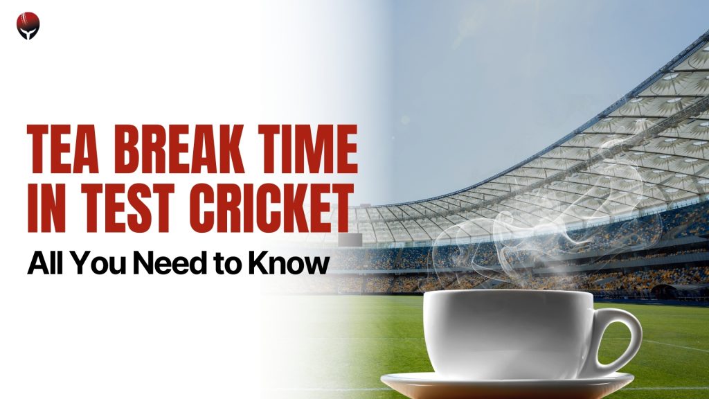 Tea Break Time in Test Cricket: All You Need to Know - CricHeroes